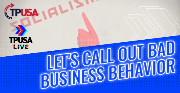 Let's Call Out Bad Business Behavior :TPUSA