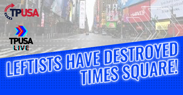 Leftists Have Destroyed Times Square! :TPUSA